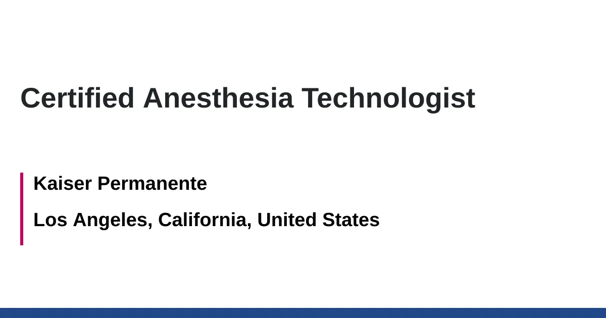 Certified Anesthesia Technologist job with Kaiser Permanente | 115466